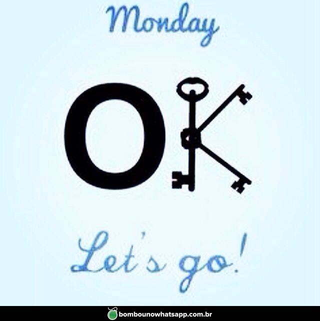 Monday, ok. Let's go! - Bombou no Whatsapp