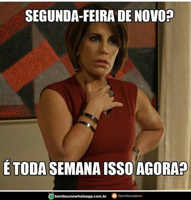 Segunda-feira de novo? É toda semana isso agora? - Bombou no Whatsapp